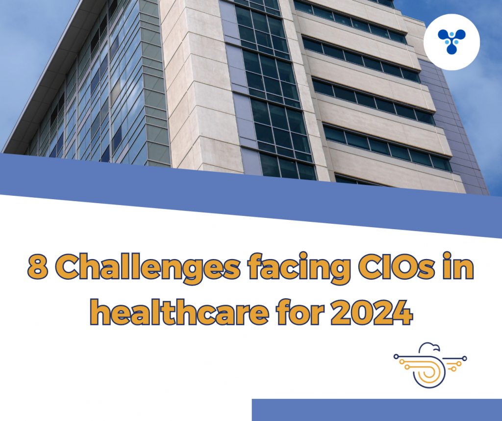 The 8 Biggest Challenges Facing Hospital / Healthcare CIOS